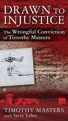 Drawn to Injustice: The Wrongful Conviction of Timothy Masters by ...