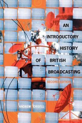 An Introductory History of British Broadcasting by Andrew Crisell ...