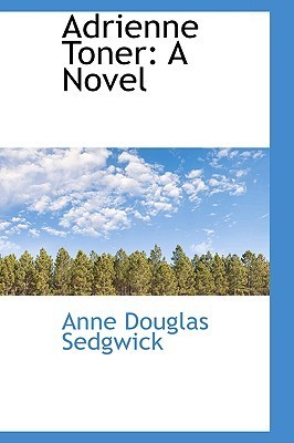 Adrienne Toner: A Novel by Anne Douglas Sedgwick | Goodreads