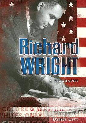 Richard Wright: A Biography (Literary Greats) by Debbie Levy | Goodreads