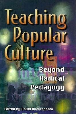 Teaching Popular Culture: Beyond Radical Pedagogy by David Buckingham ...