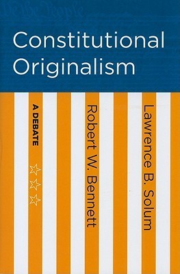 Constitutional Originalism: A Debate by Robert W. Bennett | Goodreads