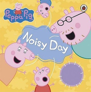 peppa pig: noisy day by Liz Catchpole | Goodreads