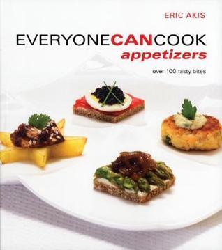 Everyone Can Cook Appetizers: Over 100 Tasty Bites by Eric Akis | Goodreads