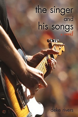 The Singer and His Songs: A Novel by Deke Rivers | Goodreads