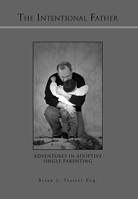 The Intentional Father: Adventures in Adoptive Single Parenting by ...