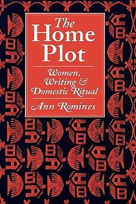 The Home Plot: Women, Writing, and Domestic Ritual by Ann Romines ...