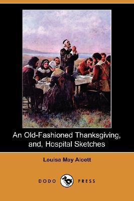 An Old-Fashioned Thanksgiving, and, Hospital Sketches by Louisa May ...