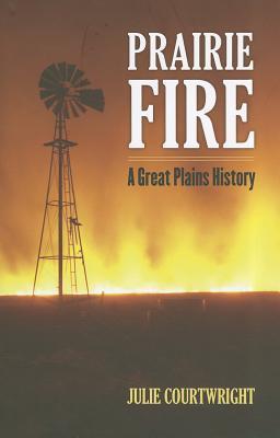 Prairie Fire: A Great Plains History by Julie Courtwright | Goodreads