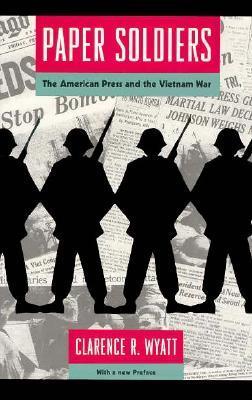 Paper Soldiers: The American Press and the Vietnam War by Clarence R ...