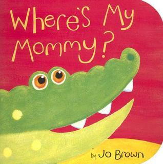 Where's My Mommy? (Storytime Board Books) by Jo Brown | Goodreads