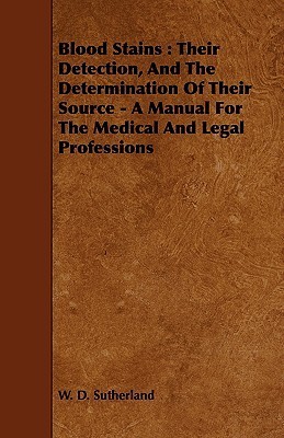 Blood Stains: Their Detection, and the Determination of Their Source, a ...