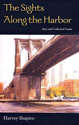 The Sights Along the Harbor: New and Collected Poems by Harvey Shapiro ...