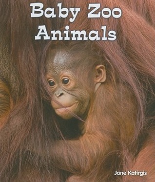 Baby Zoo Animals (All About Baby Animals) by Jane Katirgis | Goodreads