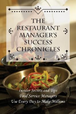 The Restaurant Manager's Success Chronicles: Insider Secrets and ...