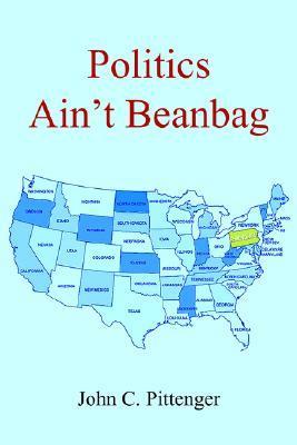 Politics Ain''t Beanbag by John Pittenger | Goodreads