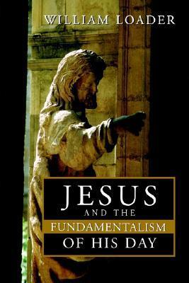 Jesus and the Fundamentalism of His Day by William Loader | Goodreads
