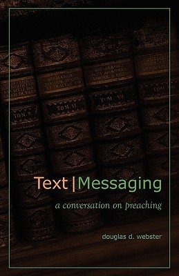 Text Messaging: A Conversation on Preaching by Douglas D. Webster ...