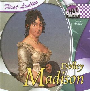 Dolley Madison (First Ladies) by Joanne Mattern | Goodreads