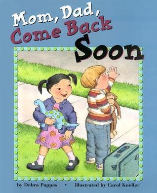 Mom, Dad, Come Back Soon by Dr Debra Pappas | Goodreads