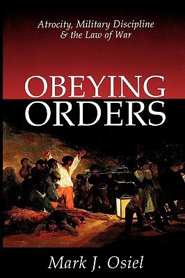 Obeying Orders: Atrocity, Military Discipline and the Law of War by ...