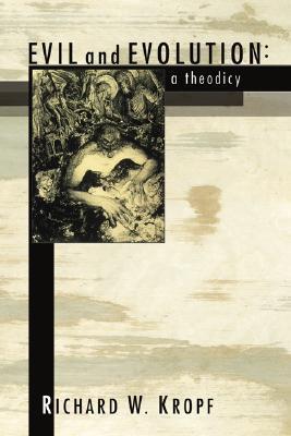 Evil and Evolution: A Theodicy: A Theodicy by Richard W. Kropf | Goodreads