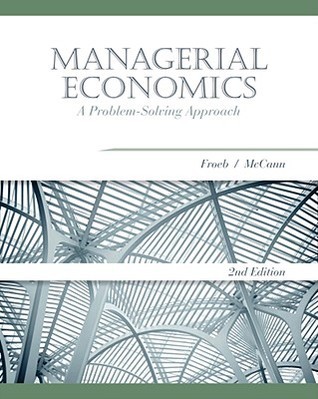 Managerial Economics: A Problem-Solving Approach by Luke M. Froeb ...