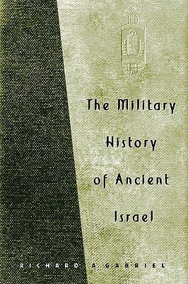 The Military History of Ancient Israel by Richard A. Gabriel | Goodreads