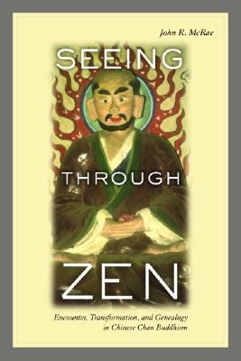 Seeing through Zen: Encounter, Transformation, and Genealogy in Chinese ...