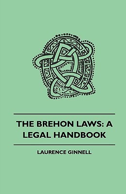 The Brehon Laws: A Legal Handbook by Laurence Ginnell | Goodreads