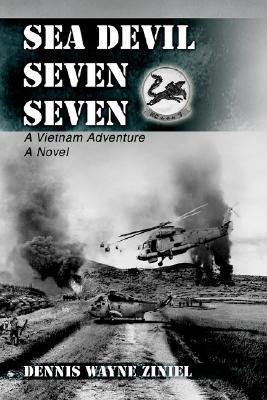 Sea Devil Seven Seven: A Vietnam Adventure by Dennis Wayne Ziniel ...