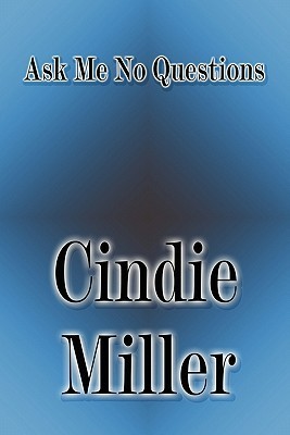 Ask Me No Questions by Cindie Miller | Goodreads