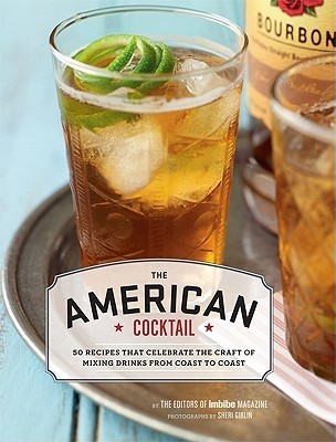 The American Cocktail: 50 Recipes That Celebrate the Craft of Mixing ...