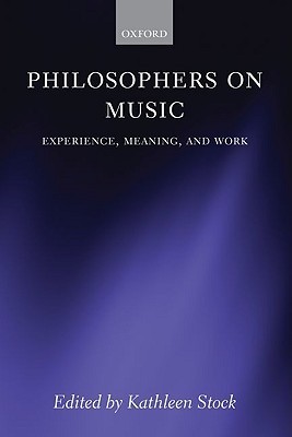 Philosophers on Music: Experience, Meaning, and Work by Kathleen Stock ...