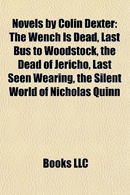 Novels by Colin Dexter: The Wench Is Dead, Last Bus to Woodstock, the Dead of Jericho, Last Seen ...