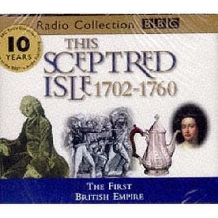 This Sceptred Isle, Vol. 6: The First British Empire 1702-1760 by ...