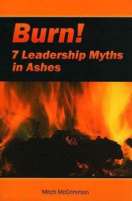 Burn! Leadership Myths in Flames by Mitch McCrimmon | Goodreads
