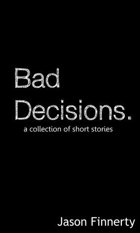 Bad Decisions by Jason Finnerty | Goodreads