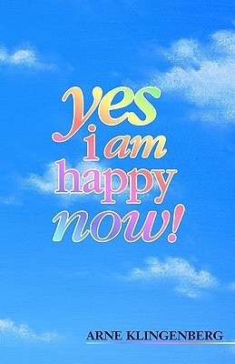 Yes I Am Happy Now! by Arne Klingenberg | Goodreads