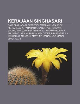 Kerajaan Singhasari: Raja Singhasari, Ekspedisi Pamalayu, Ken Arok ...