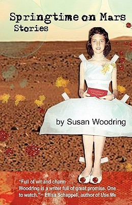 Springtime on Mars: Stories by Susan Woodring | Goodreads