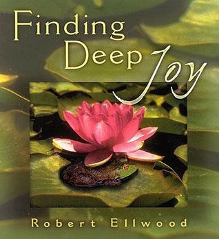 Finding Deep Joy by Robert S. Ellwood | Goodreads
