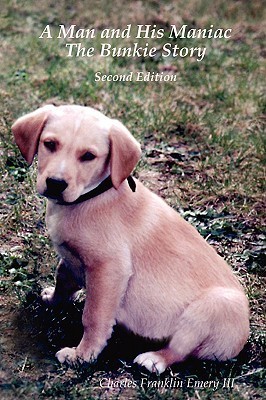 A Man and His Maniac: The Bunkie Story by Charles F. Emery III | Goodreads