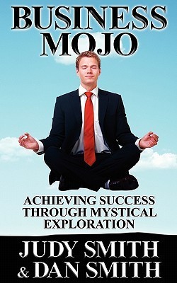 Business Mojo: Achieving Success Through Mystical Exploration by Judy ...