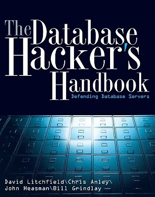 The Database Hacker's Handbook: Defending Database Servers by David Litchfield | Goodreads