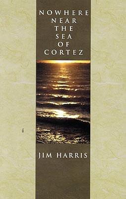 Nowhere Near the Sea of Cortez by Jim Harris | Goodreads