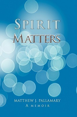 spirit-matters by Matthew J. Pallamary | Goodreads