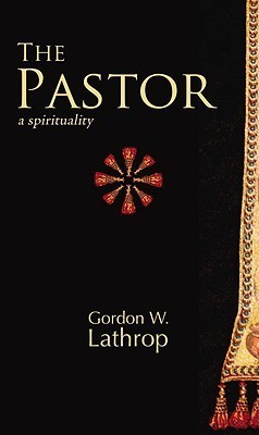 The Pastor: A Spirituality by Gordon W. Lathrop | Goodreads