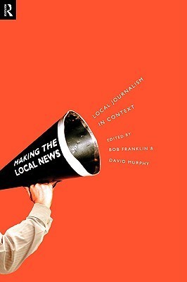 Local Journalism and Local Media: Making the Local News by Bob Franklin ...