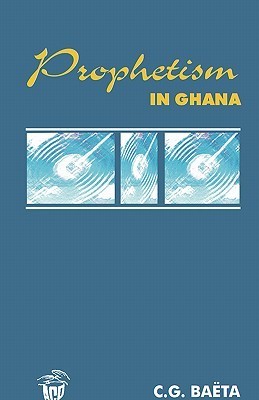 Prophetism in Ghana by C. G. Baeta | Goodreads